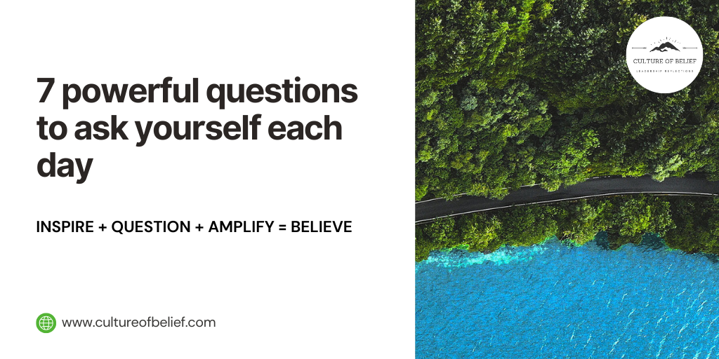 7 Powerful Questions to Ask Yourself Each Day - Culture of Belief 7 ...